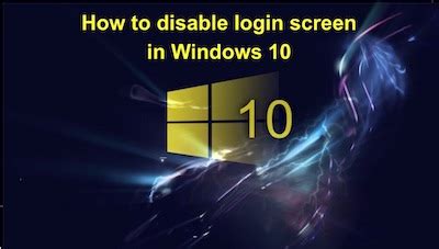 How To Disable Login Screen In Windows