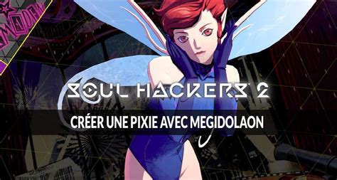 Guide Soul Hackers 2 Comment Réussir à Créer Une Pixie Avec Megidolaon Generation Game