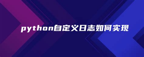 Python如何实现自定义日志 Python基础教程