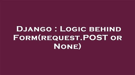 Django Logic Behind Formrequestpost Or None Youtube