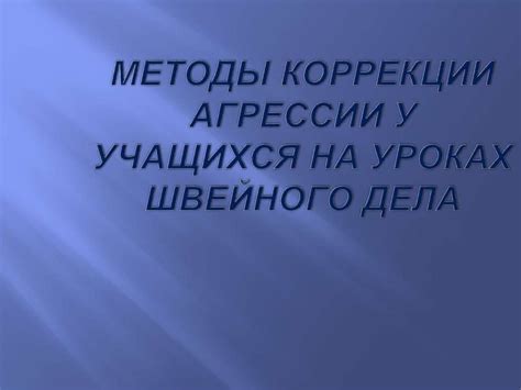 Методы коррекции агрессии у учащихся на уроках швейного дела презентация онлайн