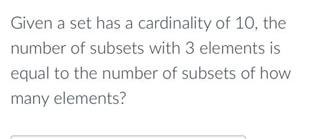 Solved Given A Set Has A Cardinality Of 10 The Number Of Subsets With 3 Elements Is Equal To T