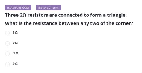Three 3Ω resistors are connected to form a triangle What is the resistance between any two of