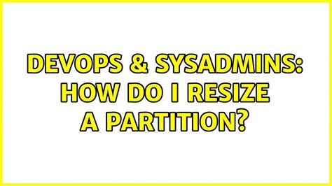 DevOps SysAdmins How Do I Resize A Partition 2 Solutions YouTube