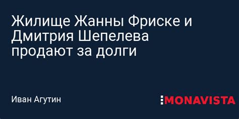 Жилище Жанны Фриске и Дмитрия Шепелева продают за долги Monavista