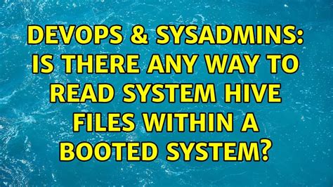 Devops And Sysadmins Is There Any Way To Read System Hive Files Within A