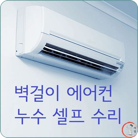 벽걸이 에어컨누수 벽걸이에어컨 물떨어짐 네이버 블로그