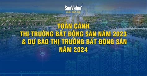 ToÀn CẢnh ThỊ TrƯỜng BẤt ĐỘng SẢn 2023 And DỰ BÁo BĐs 2024