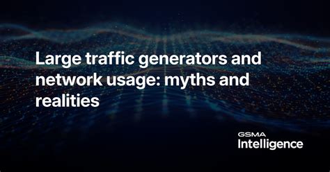 Large Traffic Generators And Network Usage Myths And Realities Gsma