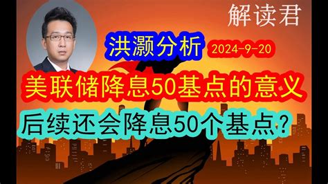 干货洪灏分析美联储本次降息50个基点的意义判断分析后续美联储还会继续保持每次降息50个基点的节奏吗那些板块受益于这次降息值得布局投资