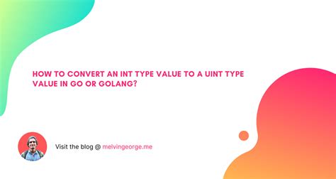 How To Convert An Int Type Value To A Uint Type Value In Go Or Golang Melvin George