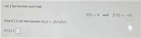 solved let f ﻿be function such thatf 1 5 ﻿and f 1 11find