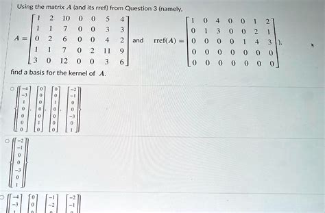 solved using the matrix a and its rref from question 3 namely 10 3