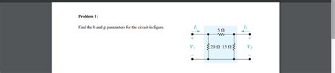 Solved Find The H And G Parameters For The Circuit In Chegg