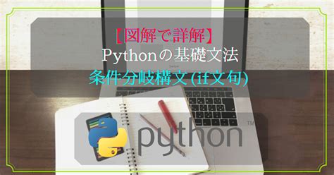 【図解で詳解】pythonの基礎文法 条件分岐構文 if文句 pythonでもっと自由を