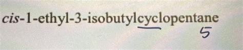 Solved Cis 1 Ethyl 3 Isobutylcyclopentane
