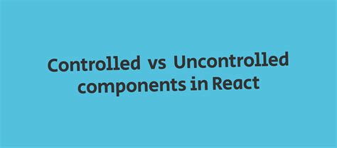 differences between controlled vs uncontrolled component in react js