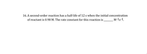 solved 16 a second order reaction has a half life of 12 s