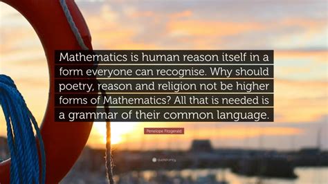 Penelope Fitzgerald Quote Mathematics Is Human Reason Itself In A Form Everyone Can Recognise