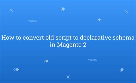 How To Convert Old Script To Declarative Schema In Magento 2 Rohan Hapani