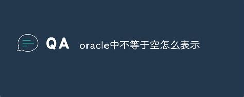 oracle中不等於空怎麼表示 oracle php中文網