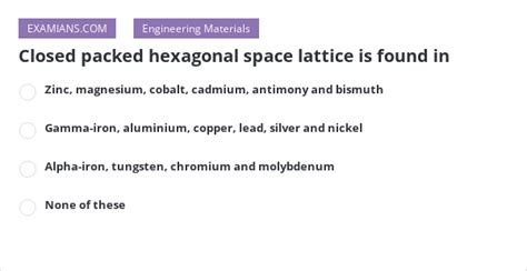 closed packed hexagonal space lattice is found in examians