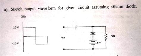 solved sketch out waveform for given circuit assuming silicon diode a