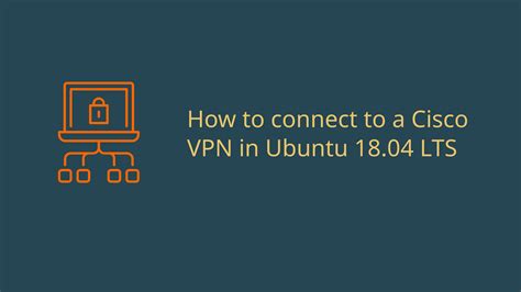 How To Connect To A Cisco Vpn In Ubuntu 18 04 Lts John Pili