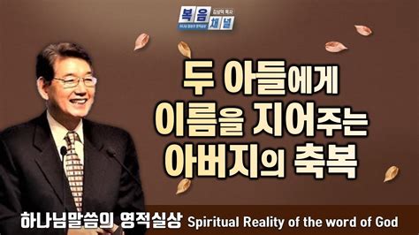 복음채널 요셉의 두 아들에게 이름을 지어주는 아버지의 축복 성경강해 말씀의 실상 김상덕목사 Youtube