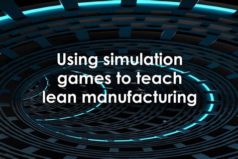 Using Simulation Games To Teach Lean Manufacturing — University Xp
