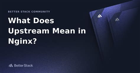 What Does Upstream Mean In Nginx Better Stack Community