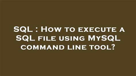 sql how to execute a sql file using mysql command line tool youtube