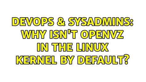 Devops And Sysadmins Why Isnt Openvz In The Linux Kernel By Default