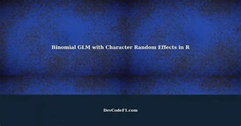 using binomial glm with character random effects in r a caution