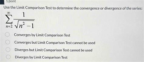 Solved 1 Point Use The Limit Comparison Test To Determine The Convergence Or Divergence Of The