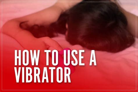 How To Use A Vibrator Correctly Your Ultimate Vibe Toy Guide For