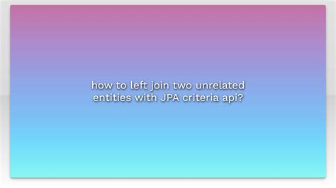 How To Left Join Two Unrelated Entities With Jpa Criteria Api Youtube