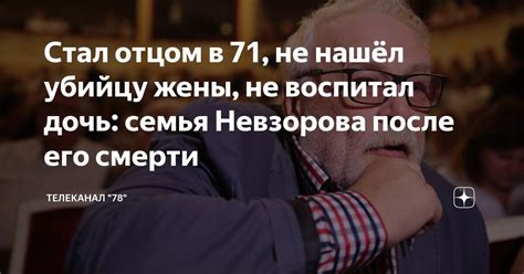 Стал отцом в 71 не нашёл убийцу жены не воспитал дочь семья Невзорова после его смерти