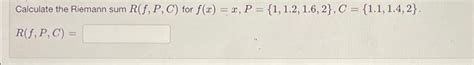 solved calculate the riemann sum r f p c for