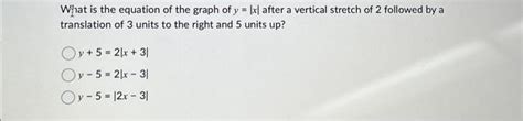 Solved What Is The Equation Of The Graph Of Y X After A Chegg Com