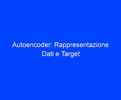 Autoencoder Rappresentazione Dati E Target