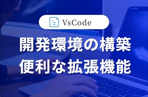 開発環境の構築。vscodeで編集する際に便利なプラグインおすすめの拡張機能