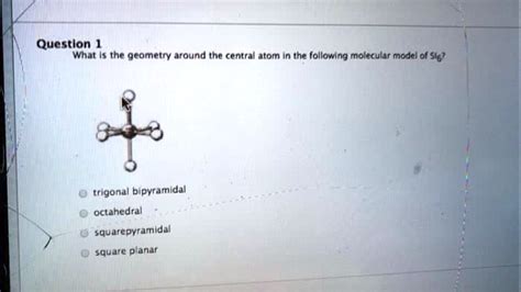 Solved Question 1 What Is The Geometry Around The Central Atom In The Following Molecular