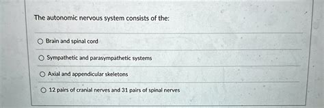 The Autonomic Nervous System Consists Of The Brain And Spinal Cord Sympathetic And