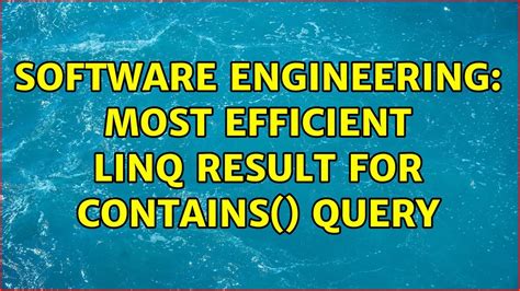 software engineering most efficient linq result for contains query youtube