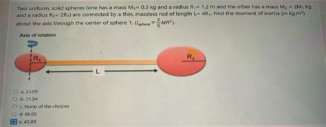Solved Two Uniform Solid Spheres One Has A Mass M103 Kg