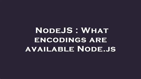 Nodejs What Encodings Are Available Nodejs Youtube