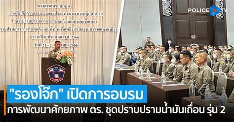 “รองโจ๊ก” เปิดการอบรมพัฒนาศักยภาพ จนท ตำรวจ ชุดปราบปรามน้ำมันเถื่อน รุ่นที่ 2 สถานีโทรทัศน์