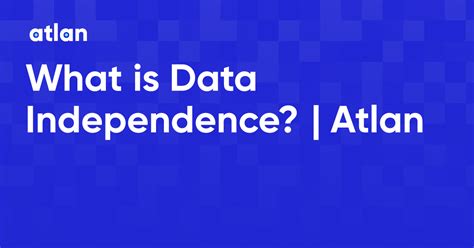 What Is Data Independence Atlan
