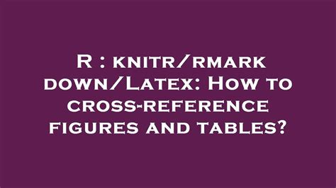R Knitrrmarkdownlatex How To Cross Reference Figures And Tables Youtube